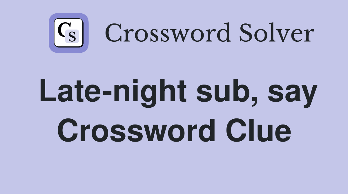 Late-night sub, say - Crossword Clue Answers - Crossword Solver Late-night sub, say - Crossword Clue Answers - Crossword Solver